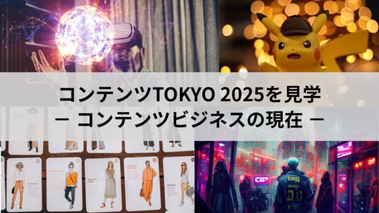 コンテンツTOKYO 2025を見学 ～ コンテンツビジネスの現在